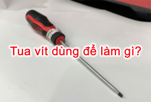 Tua vít dùng để làm gì? Bộ tô vít chính hãng Germany - Unitools Vietnam